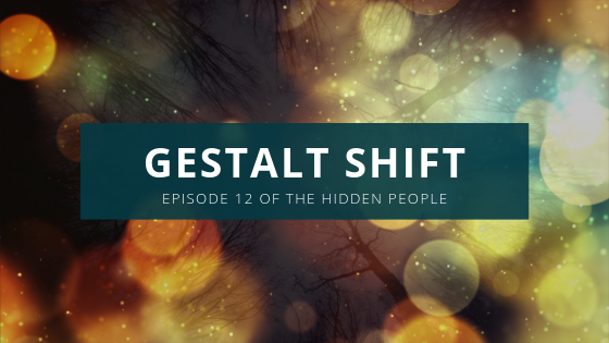 The Pieces Fall Into Place in Gestalt Shift – The Hidden People podcast
